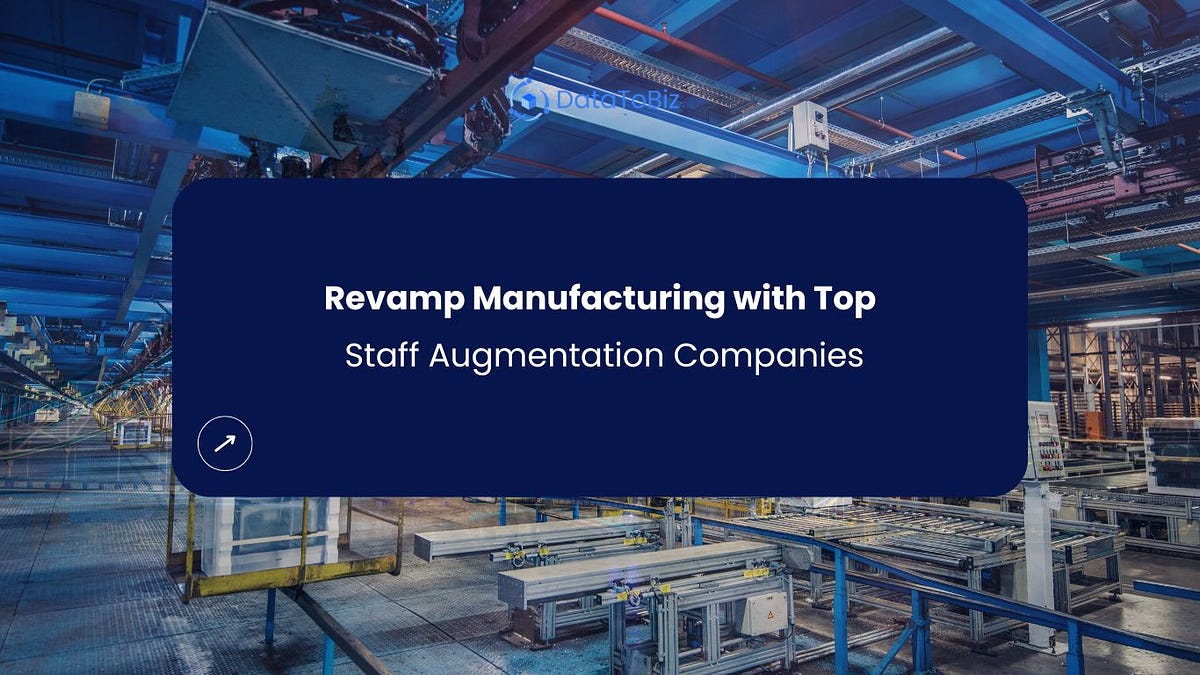 Revamp Manufacturing with Top 11 Staff Augmentation Companies | by ...