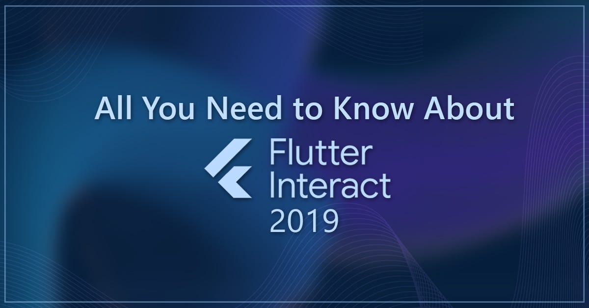 All You Need to Know About Flutter Interact 2019 | by Rahul S. | Flutter Community | Medium