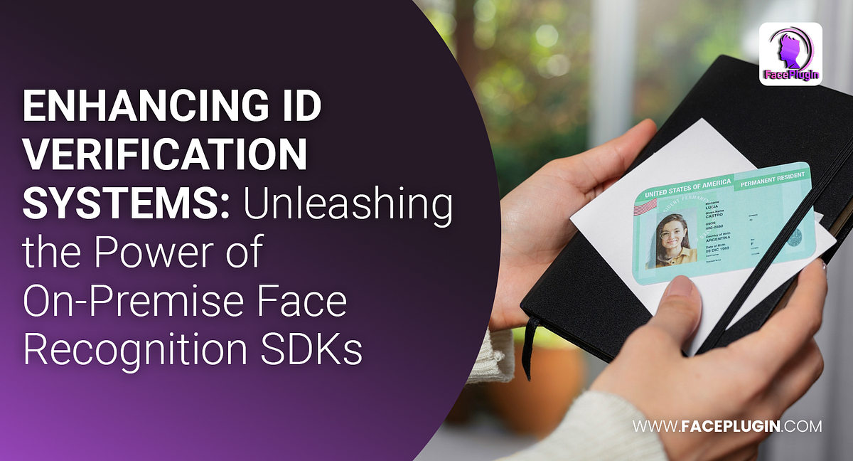 Enhancing ID Verification Systems: Unleashing the Power of On Premise Face Recognition SDKs | by ...