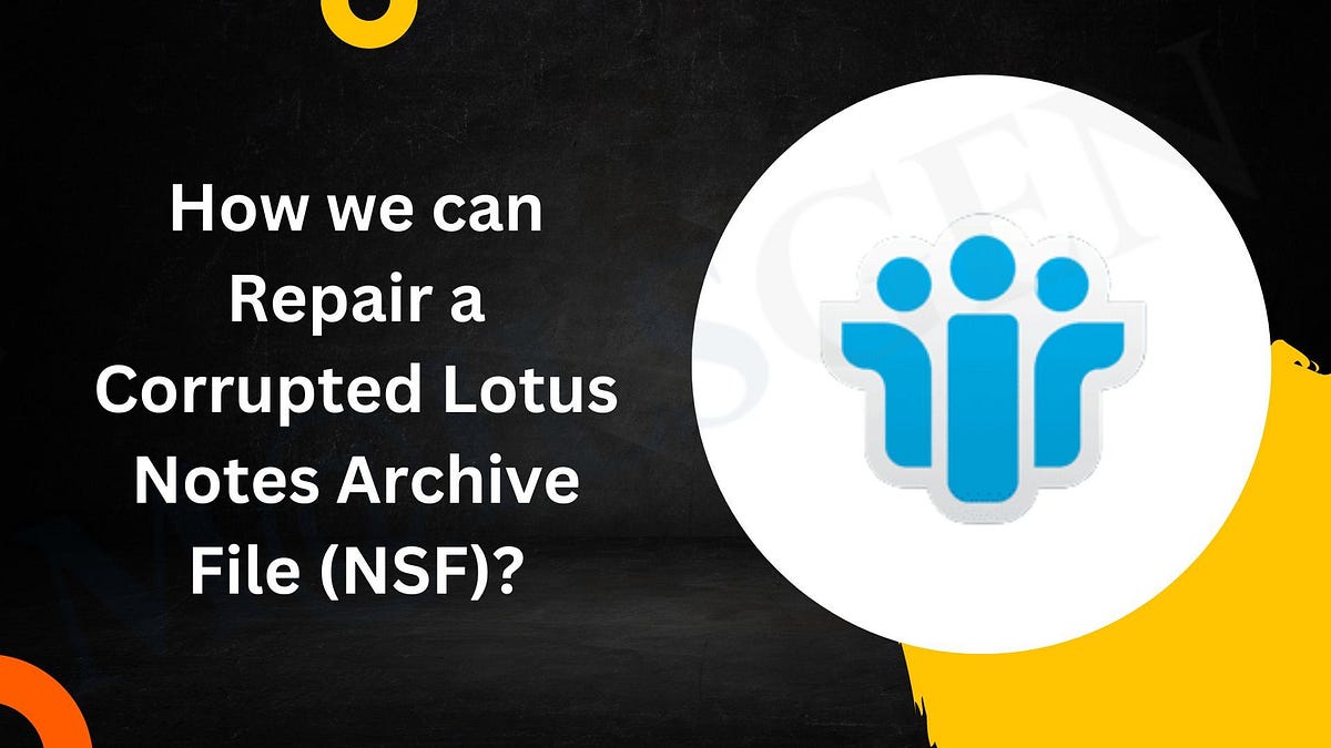 How We Can Repair a Corrupted Lotus Notes Archive File (Nsf)? | by ...