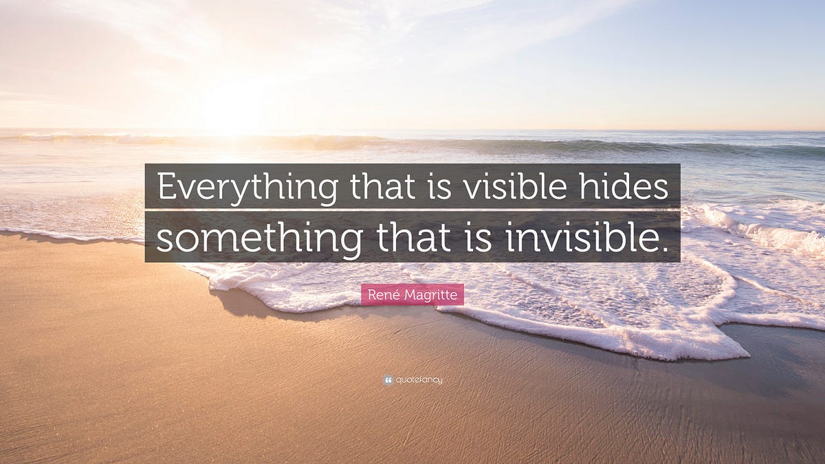 Everything that is visible hides something that is invisible. | by ...