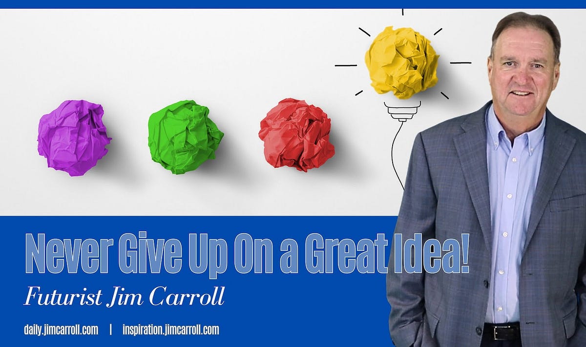 Persistence. “Never give up on a great idea!” —… | by Futurist Jim ...