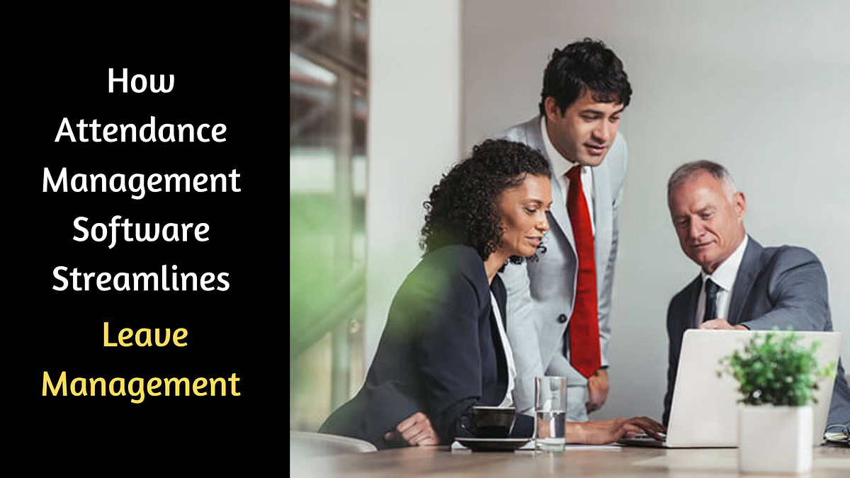 How Attendance Management Software Streamlines Leave Management | by ...