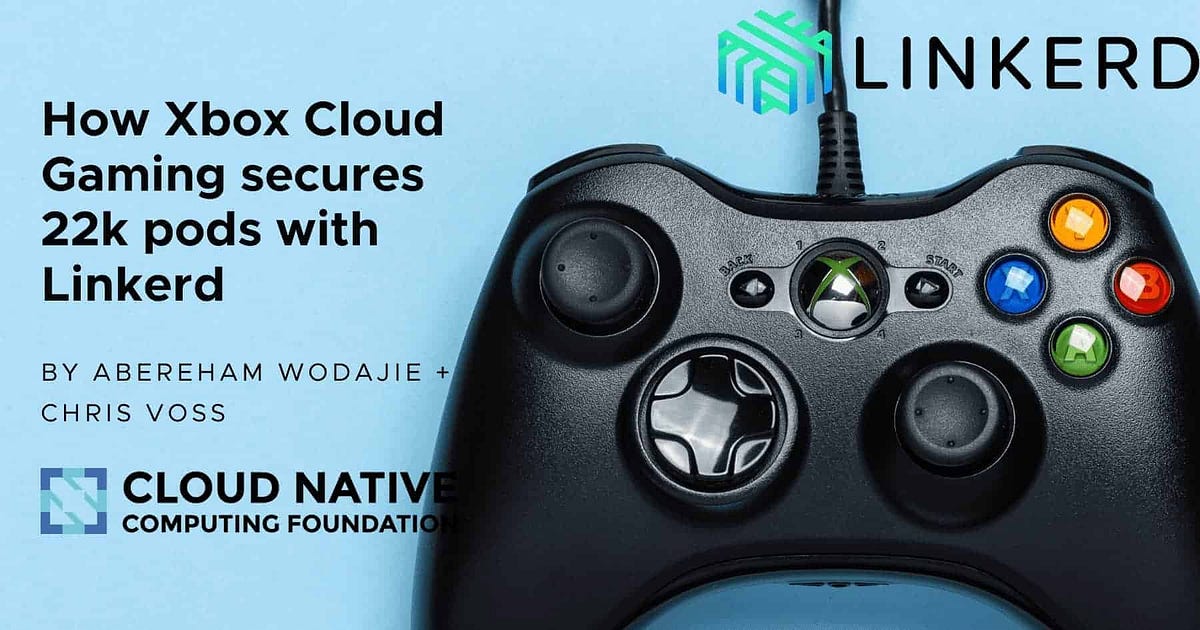 Service mesh at scale: How Xbox Cloud Gaming secures 22k pods with ...