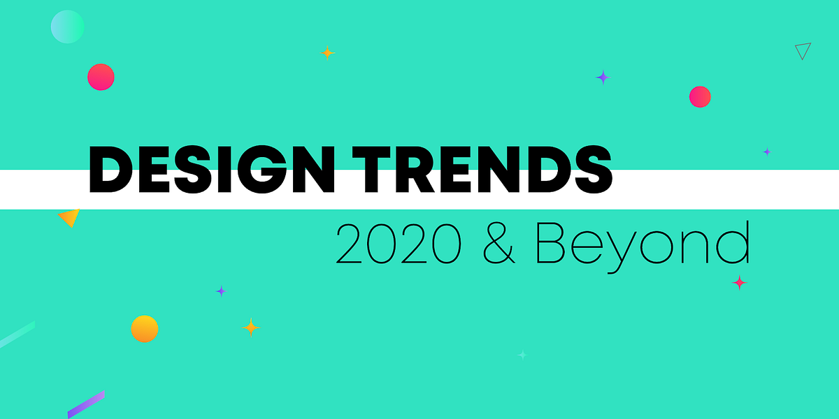 Design trends 2020 and beyond. One thing that is going to dominate all ...