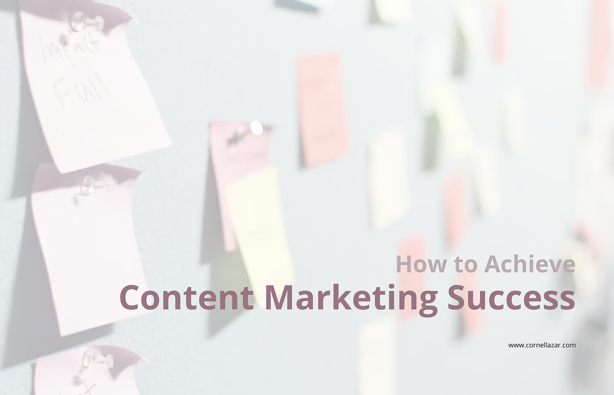 How to Achieve Content Marketing Success | by Cornel Lazar | Medium