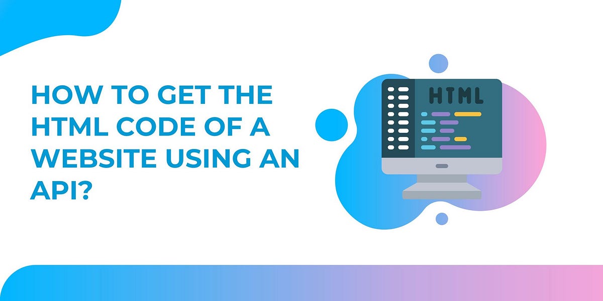 How To Get The HTML Code Of A Website Using An API? | by ...