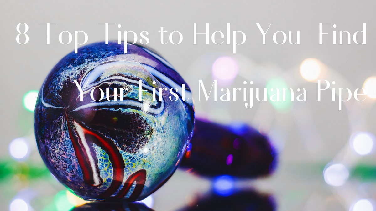 8 Top Tips to help you find your First Marijuana Pipe | by www ...