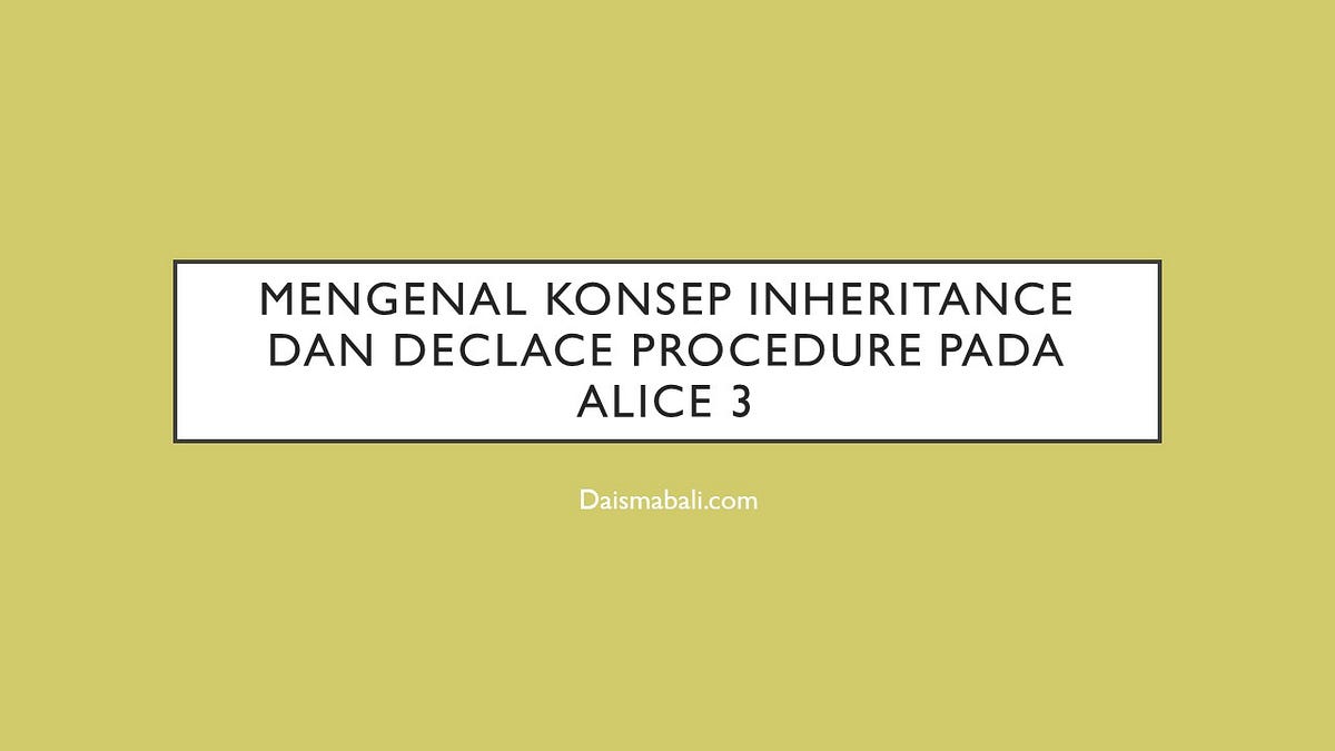 Mengenal Konsep Inheritance dan Declare Procedure pada Aplikasi Alice ...