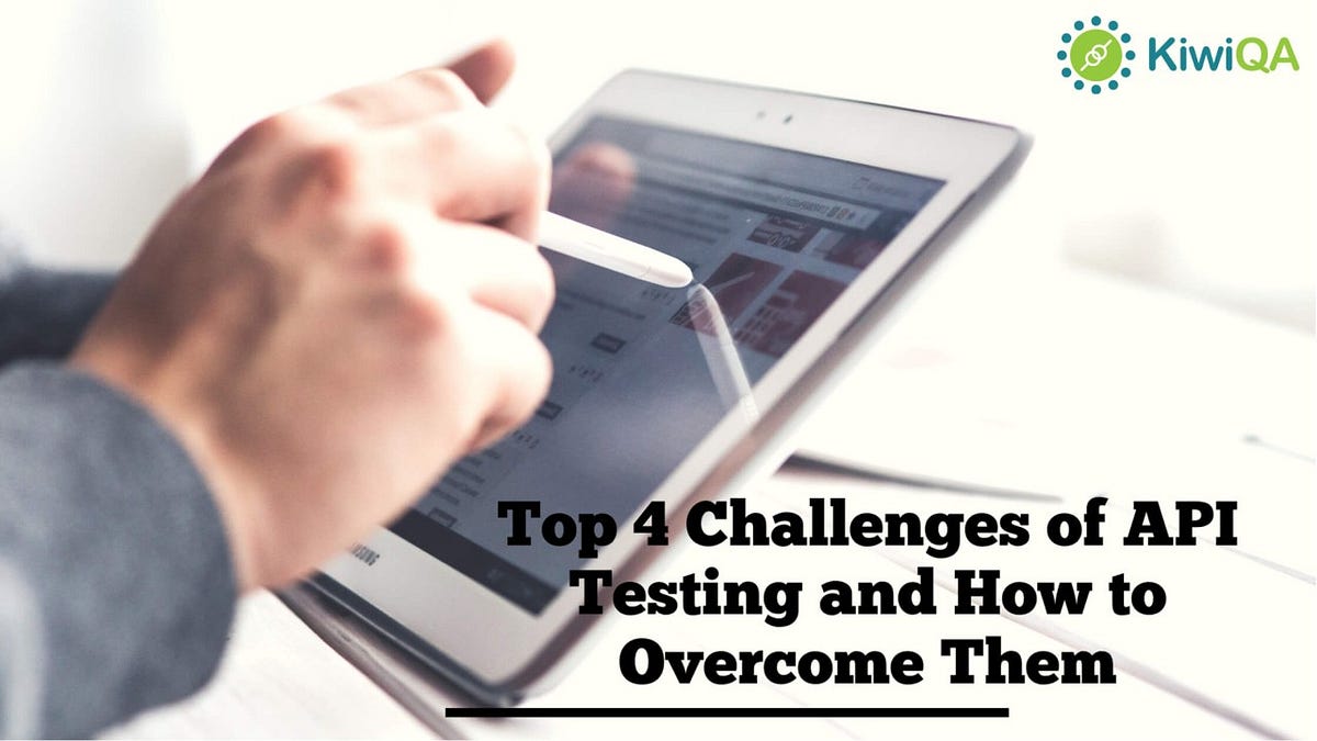 Top 4 Challenges of API Testing and How to Overcome Them | by Niranjan ...