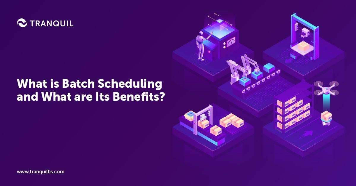 Top 6 Benefits of Batch Scheduling | Tranquil BS | by Tranquil | Medium