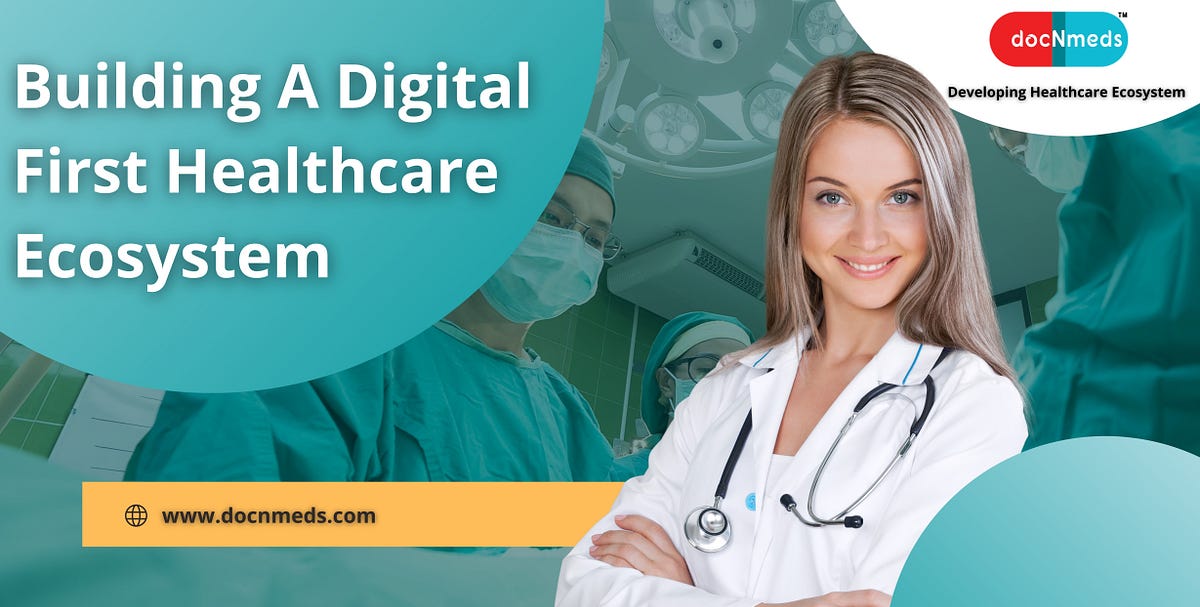 Building A Digital First Healthcare Ecosystem | by docNmeds | Medium