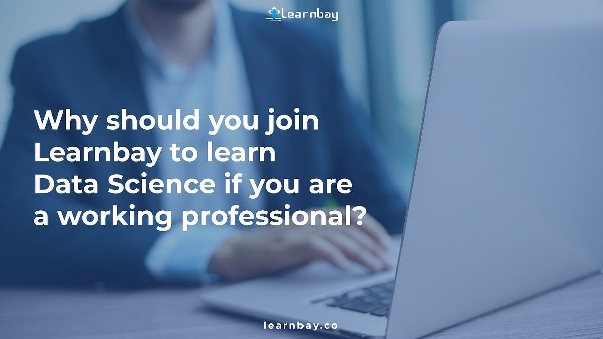 Why should you join Learnbay to learn Data Science if you are a working professional? | by ...