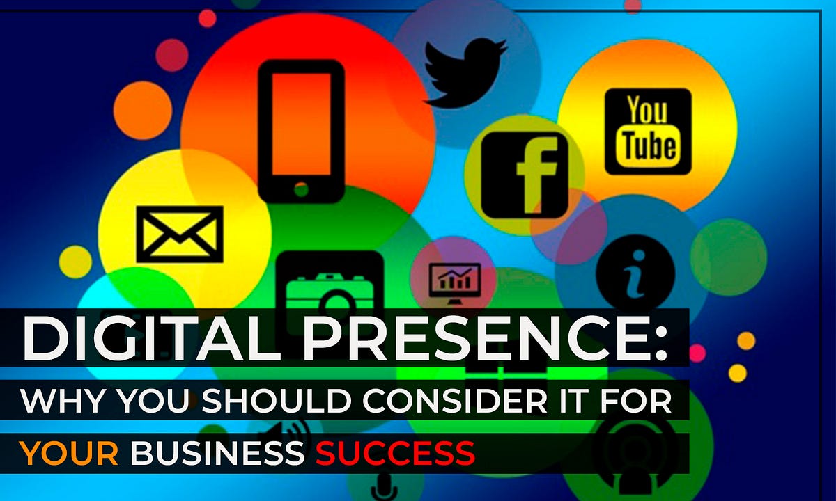 Digital Presence: Why You Should Consider It for the Success of your ...