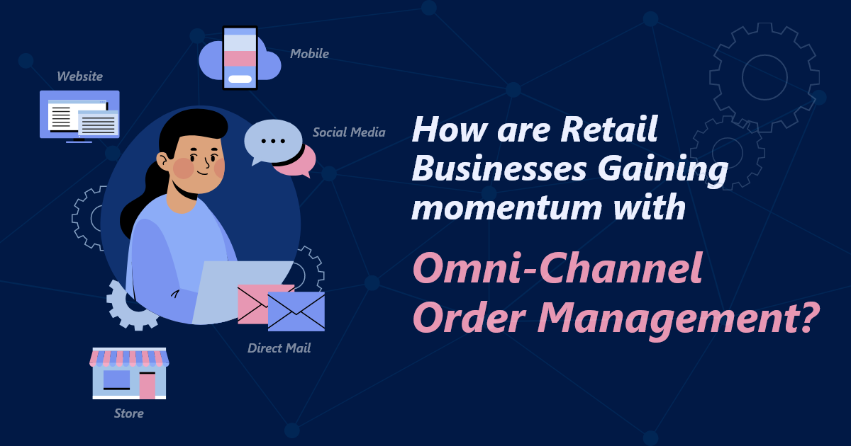 How are Retail Businesses Gaining momentum with Omni-Channel Order ...