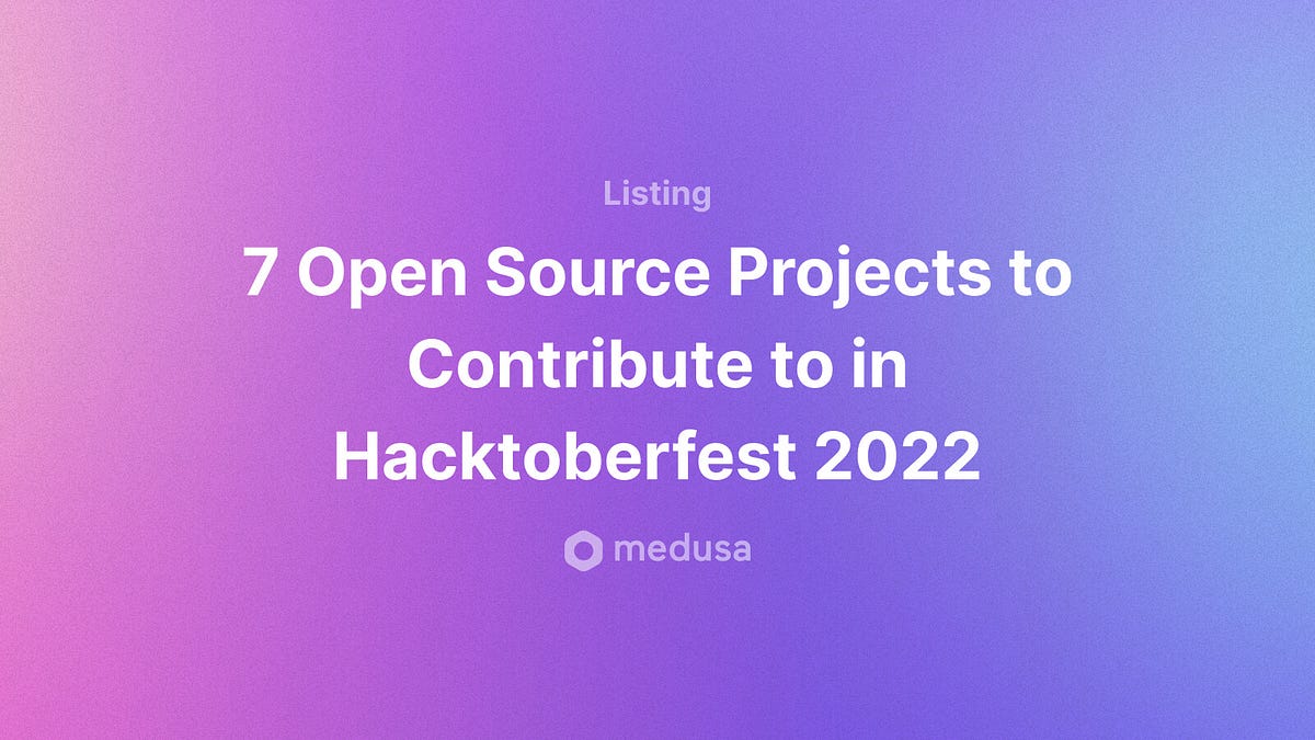 7 Open Source Projects to Contribute to in Hacktoberfest 2022 | by Shahed Nasser | Medusa | Medium