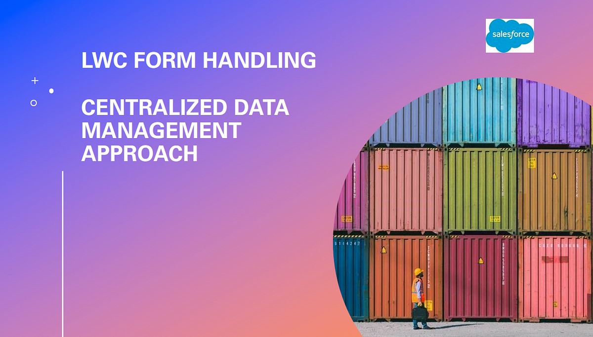 Simplifying LWC Form Handling: Centralized Data Management Approach | by Nikesh Varma | Medium