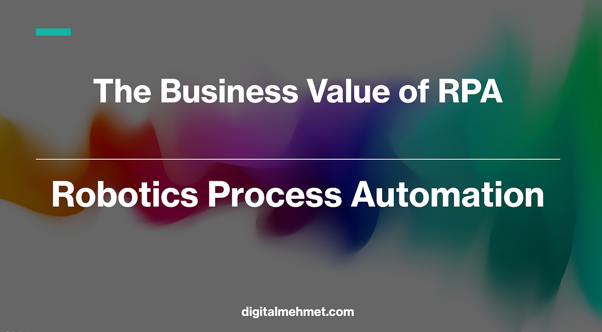 Robotics Process Automation: The Business Value of RPA | by Dr Mehmet ...