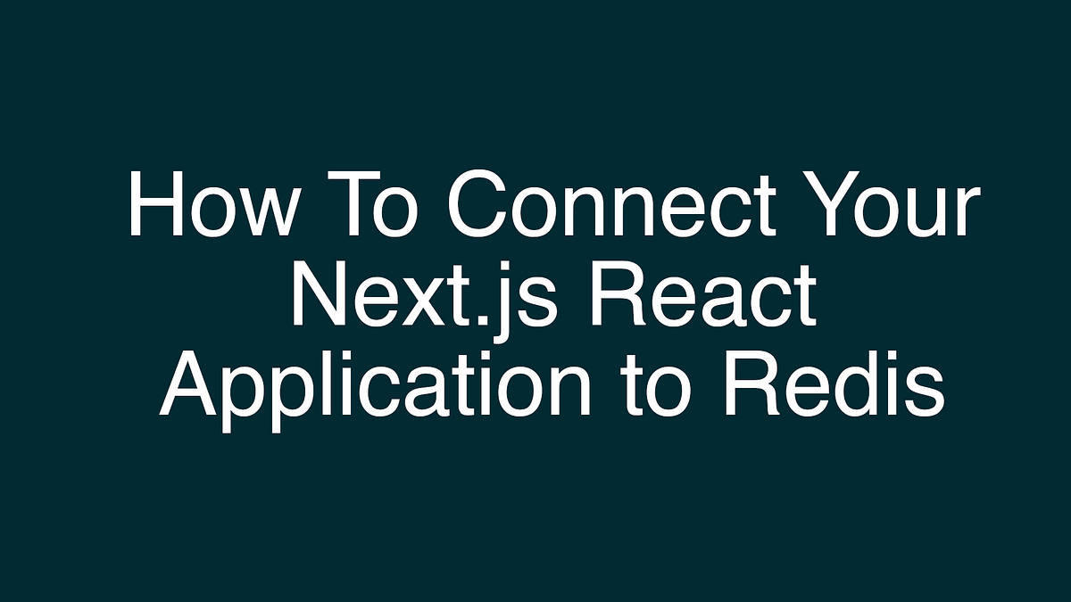How to Connect Your Next.js React Application to Redis | by Jaime ...