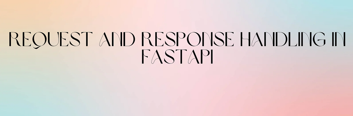 Request and Response Handling in FastAPI | by Gajanan Rajput💚 | Medium