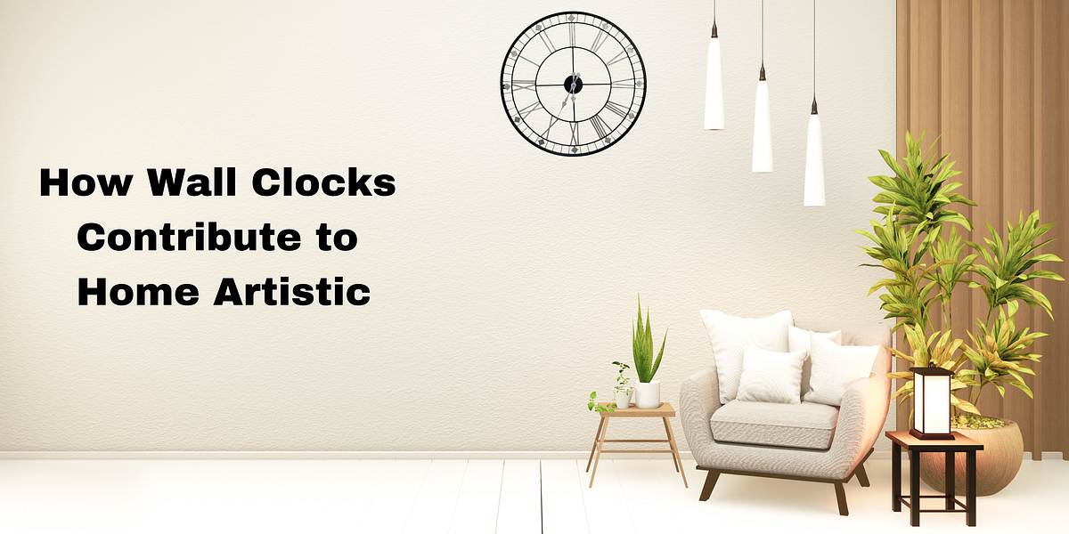 Revamp Your Space: How Wall Clocks Contribute to Home Artistic | by ...