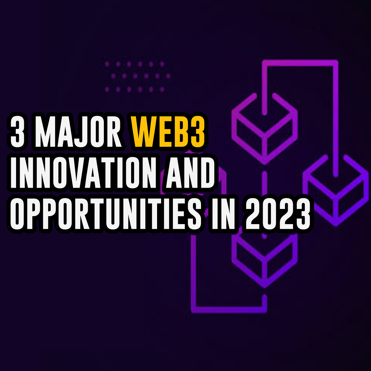 3 MAJOR WEB3 INNOVATIONS AND OPPORTUNITIES IN 2023 | by Darus Dangana | Medium