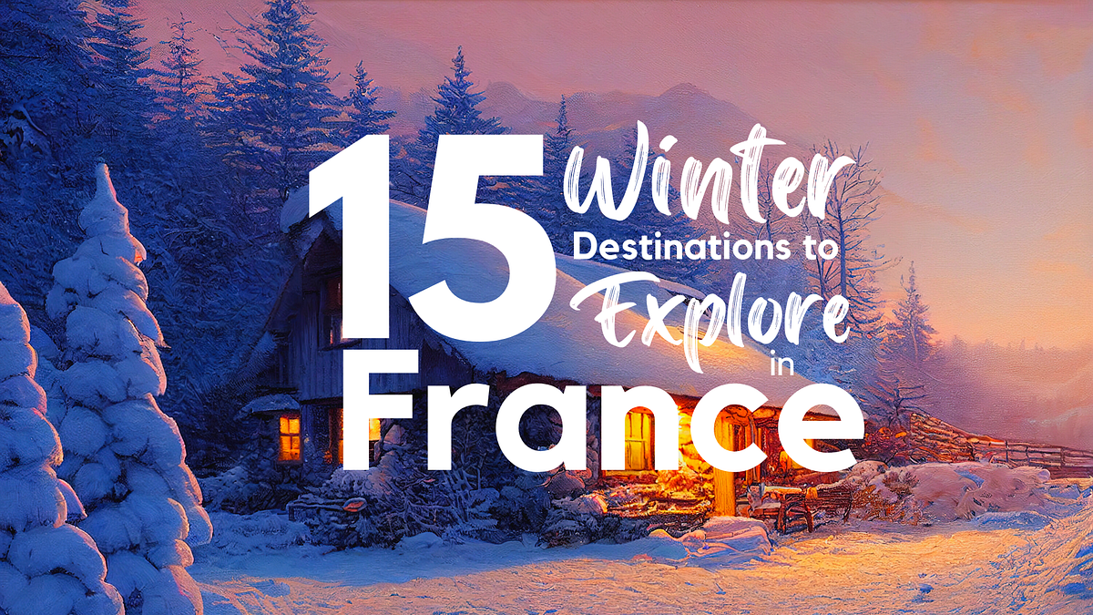 France in Winter: 15 Places To Explore in France [ 2024 Guide ...