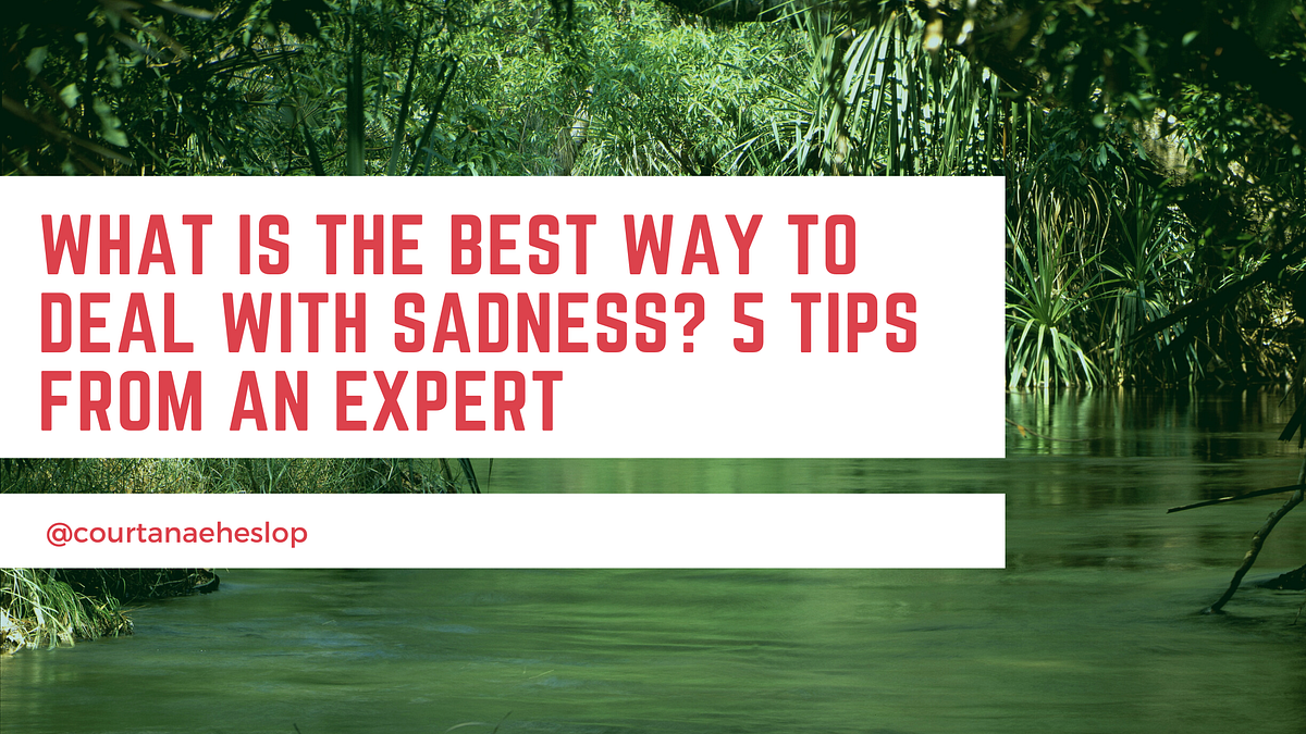 What is the Best Way to Deal with Sadness? 5 Tips from an Expert | by ...