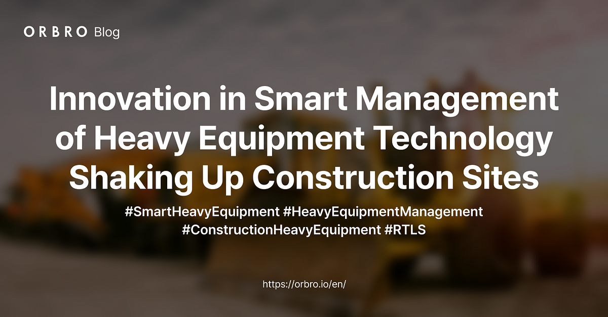 Innovation in Smart Management of Heavy Equipment Technology Shaking Up ...