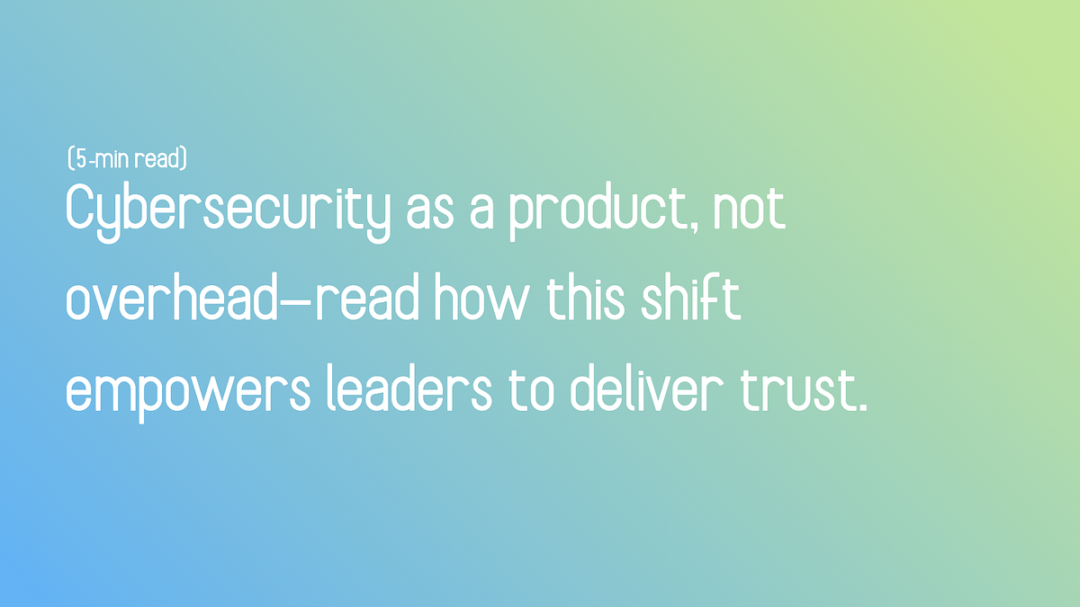 The Product Mindset for Cybersecurity | by Sateesh Nutulapati | Medium