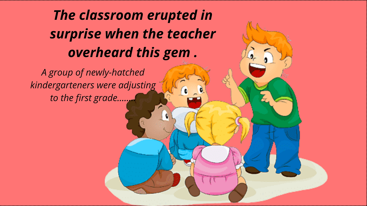 The classroom erupted in surprise when the teacher overheard this gem ...