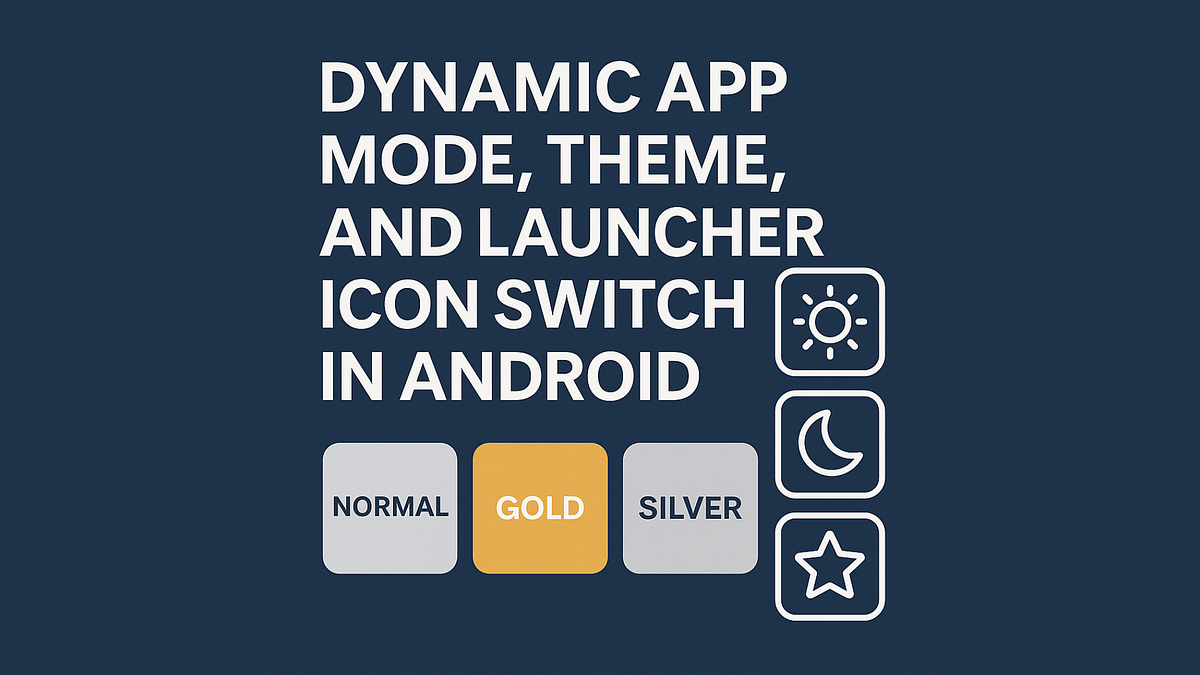 Dynamic App Mode, Theme, and Launcher Icon Switch in Android — A ...