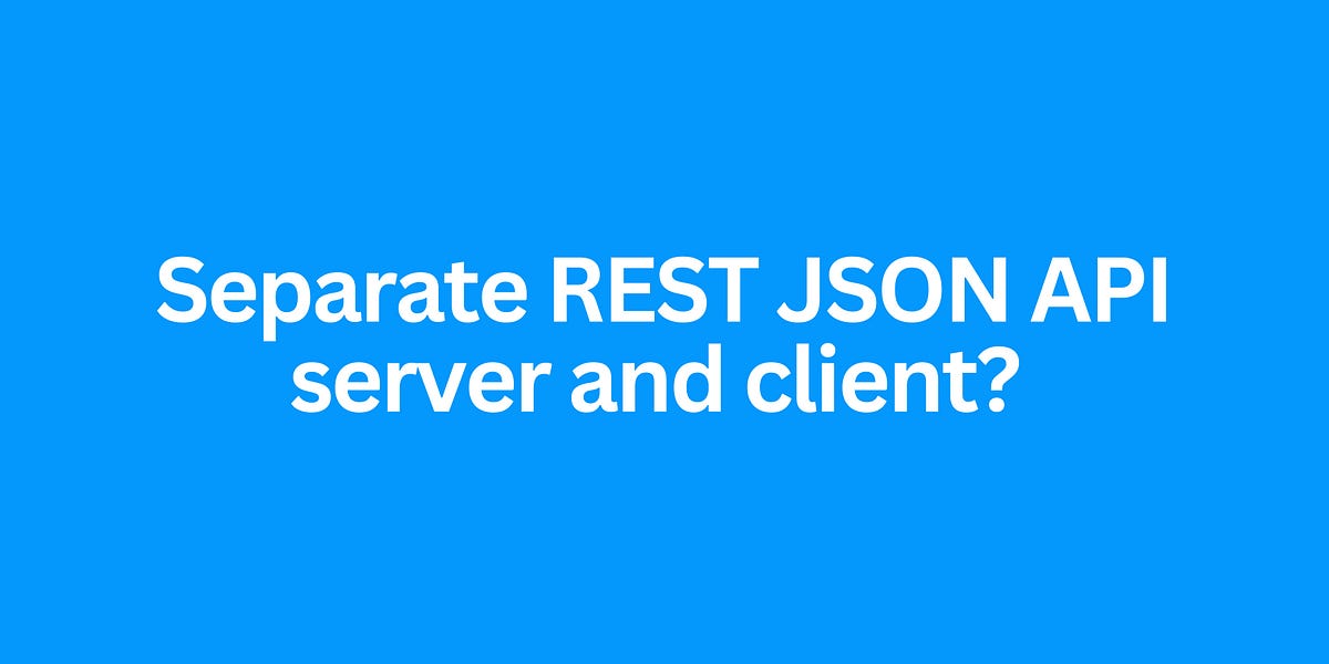 Separate REST JSON API server and client? | by Daniel Martin | Medium