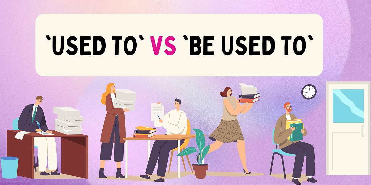 “Used to” versus “be used to”. “Used to” and “be used to” are both ...