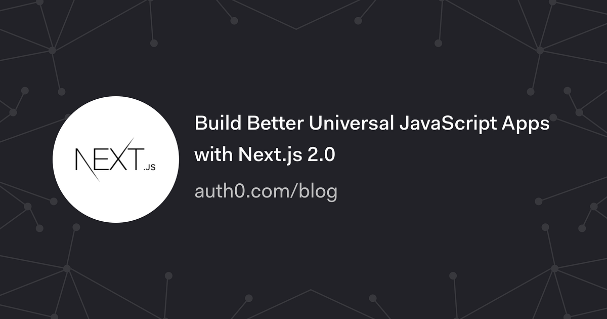 Build Better Universal JavaScript Apps with Next.js 2.0 | by Auth0 | Medium