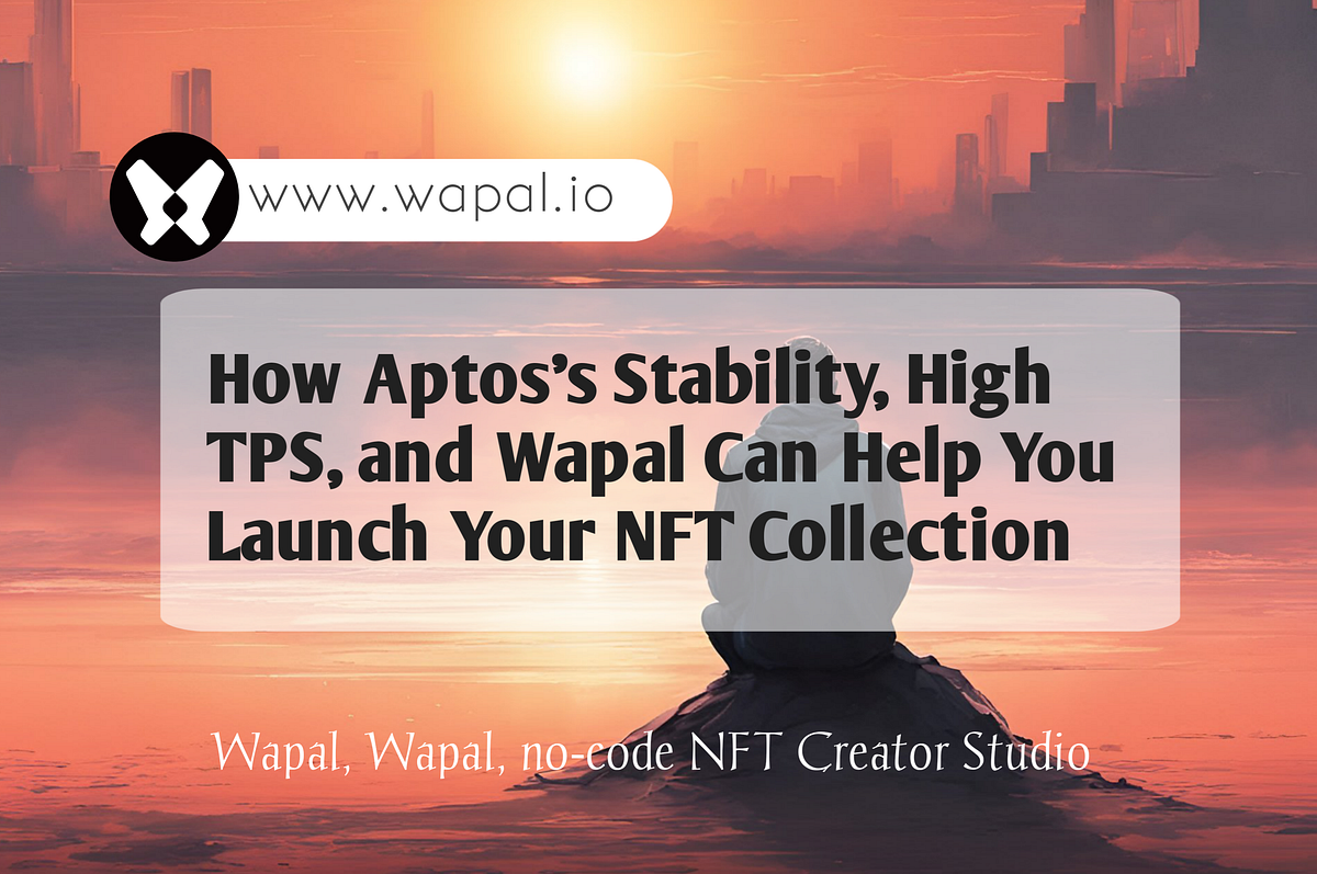 How Aptos’s Stability, High TPS, and Wapal Can Help You Launch Your NFT ...