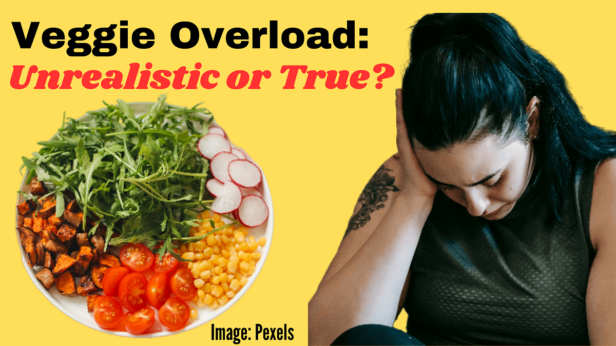 Veggie Overload: Unrealistic or True? Is It Possible to Take the Good ...
