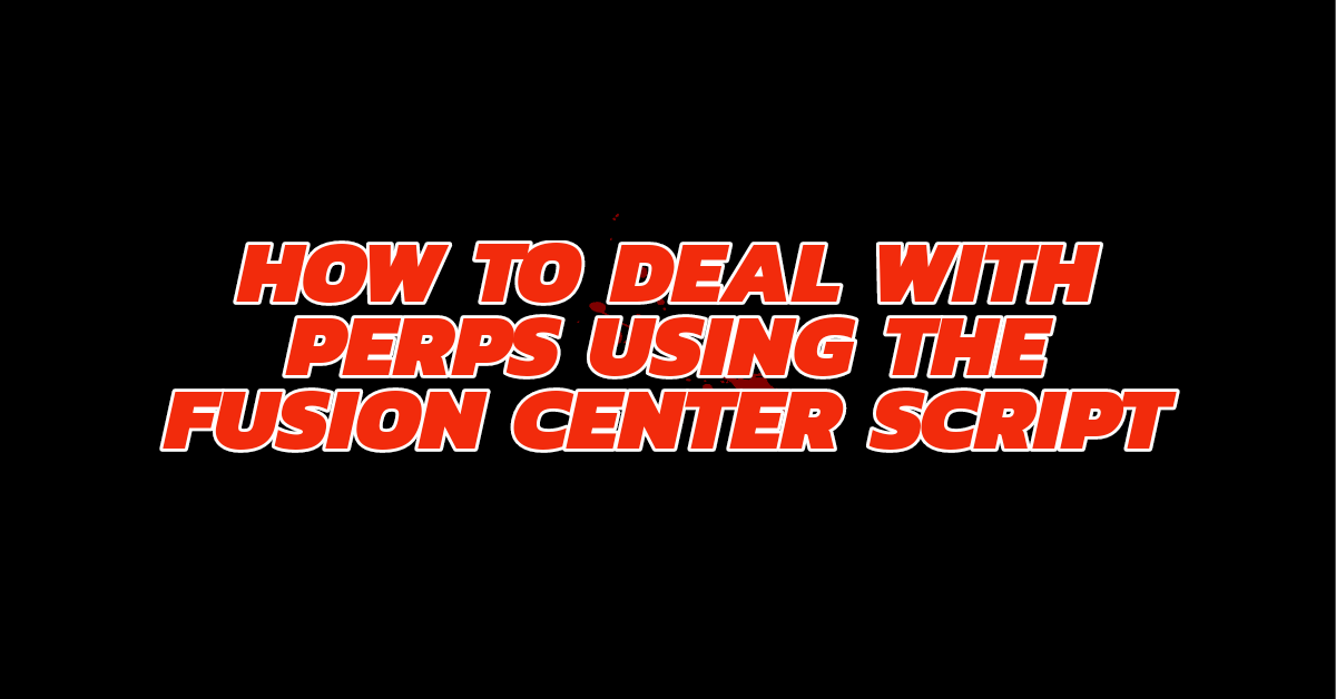 HOW TO DEAL WITH PERPS USING THE FUSION CENTER SCRIPT | by Timothy Snow ...