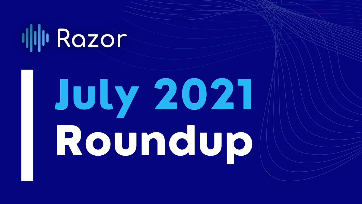 Community Update: July 2021. Dear community, | by Razor Network | Razor ...