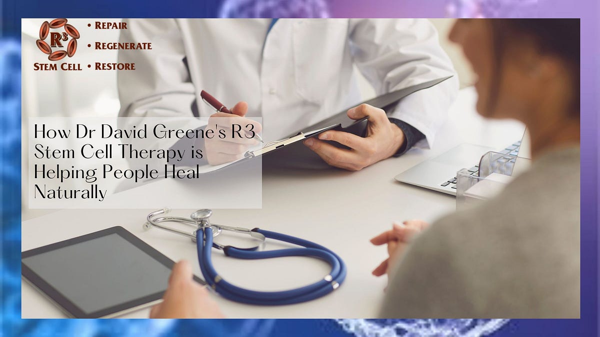 How Dr David Greene’s R3 Stem Cell Therapy is Helping People Heal ...