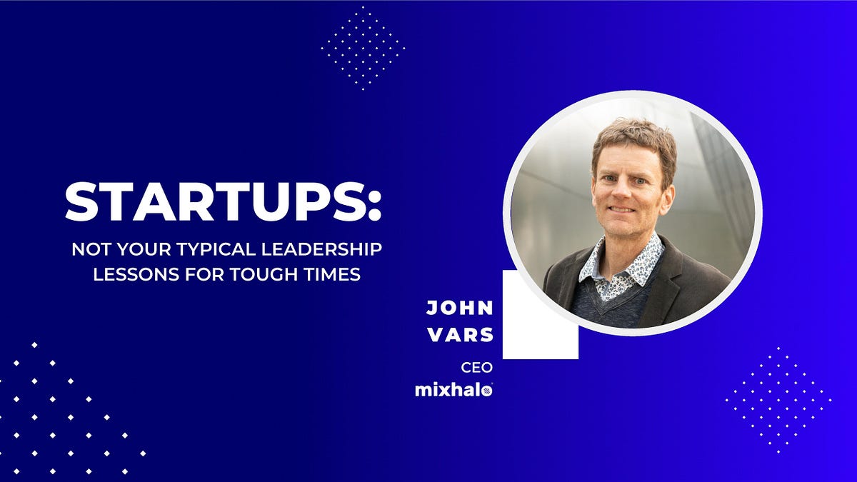 Startups: Not Your Typical Leadership Lessons for Tough Times | by John ...