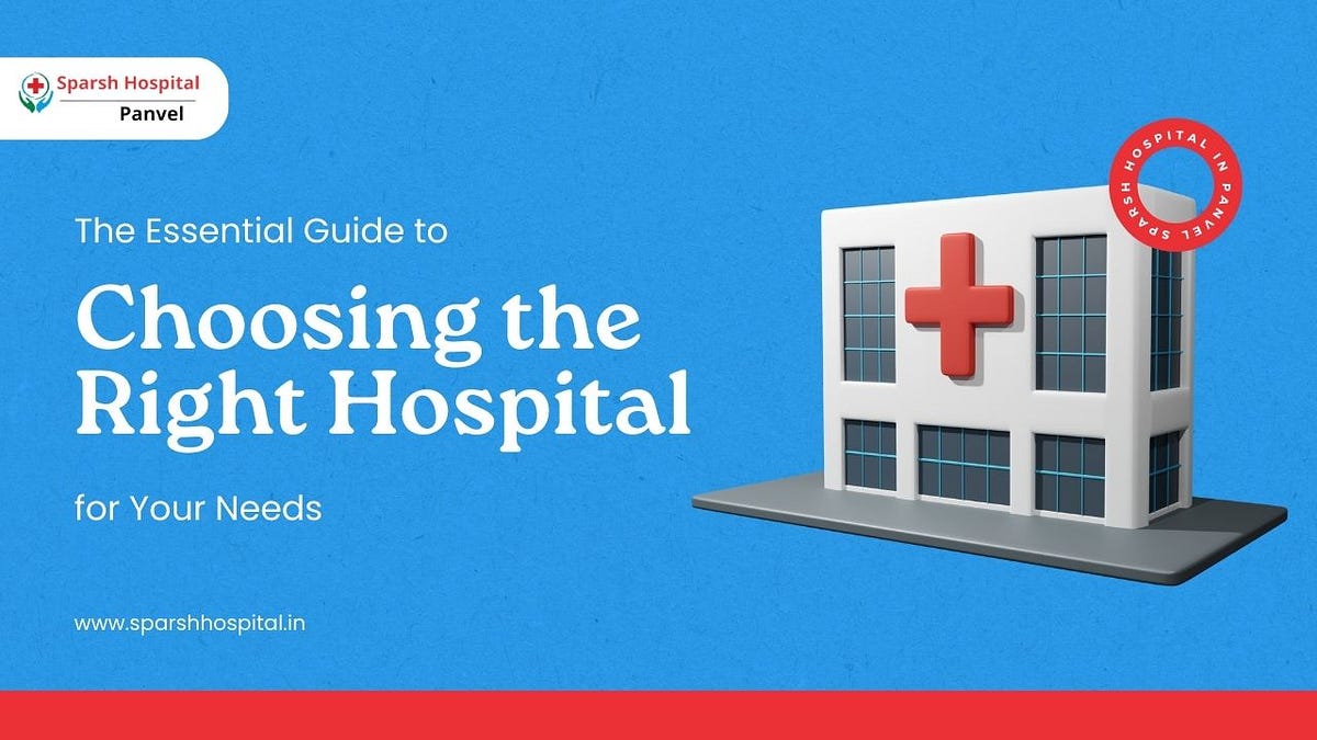The Essential Guide to Choosing the Right Hospital for Your Needs | by Dr Rohit Nalavade | Medium