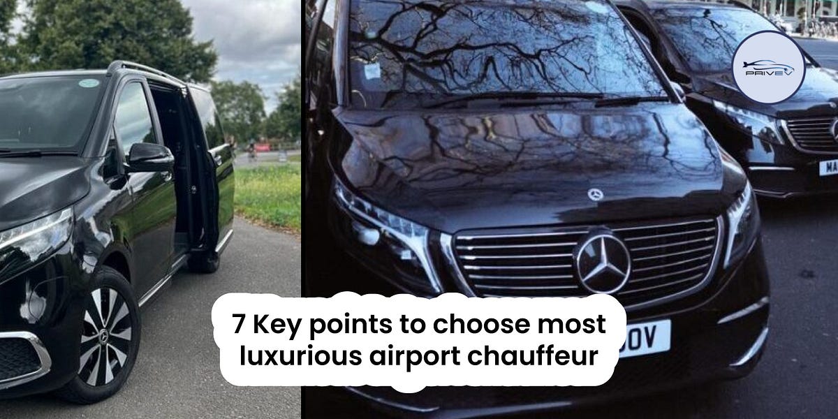 7 Key Points to Choose the Most Luxurious Airport Chauffeur | by Privev ...