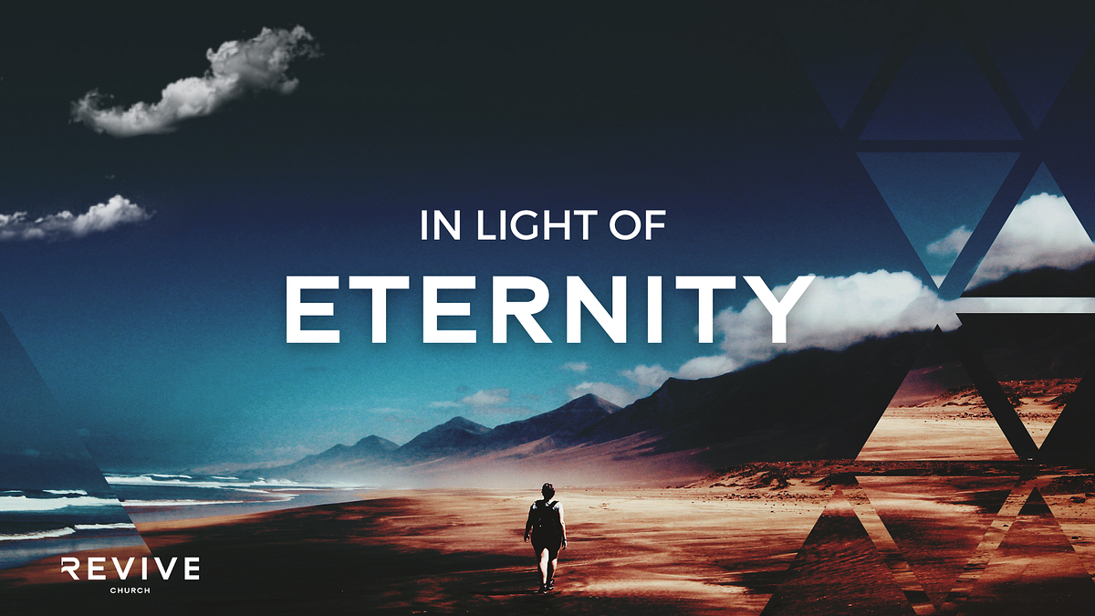 In Light of Eternity. How would you live if you would think… | by ...