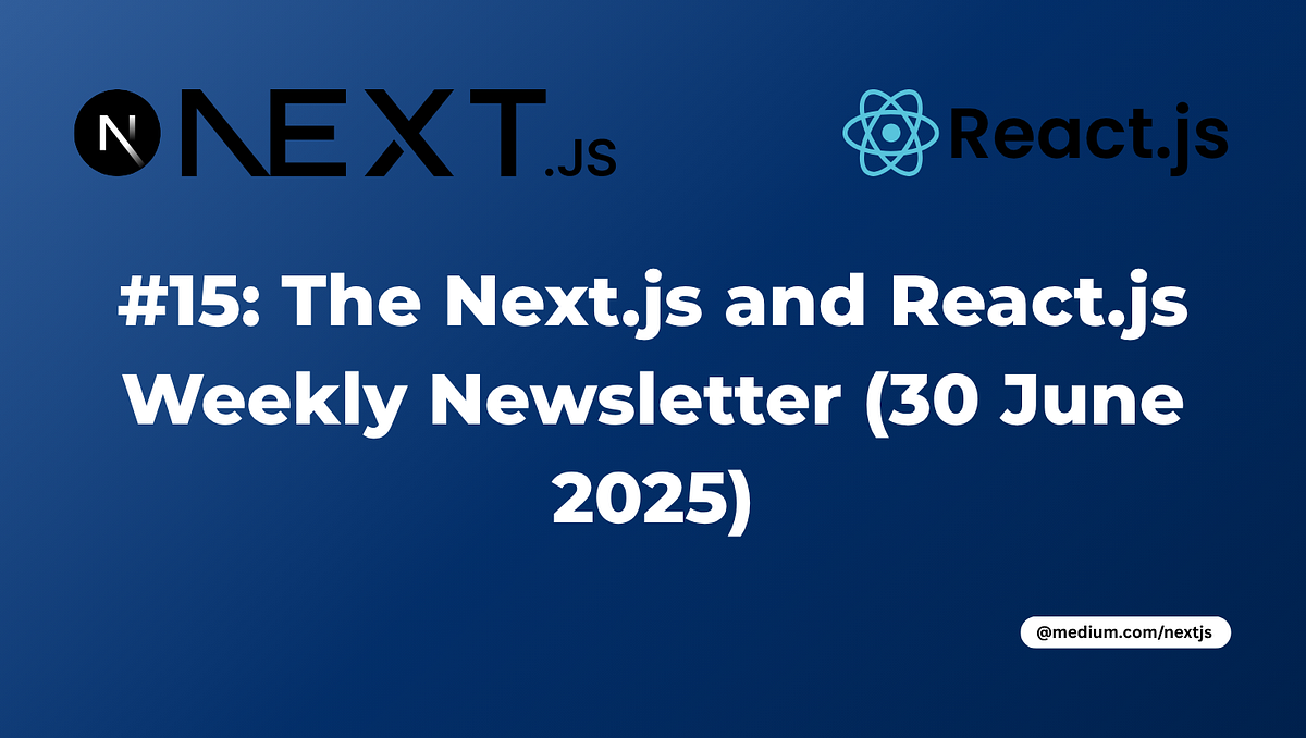#15: The Next.js and React.js Weekly Newsletter (30 June 2025) | by Rajdeep Singh | Nextjs | Jun ...