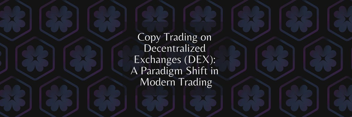 Copy Trading on Decentralized Exchanges (DEX): A Paradigm Shift in ...