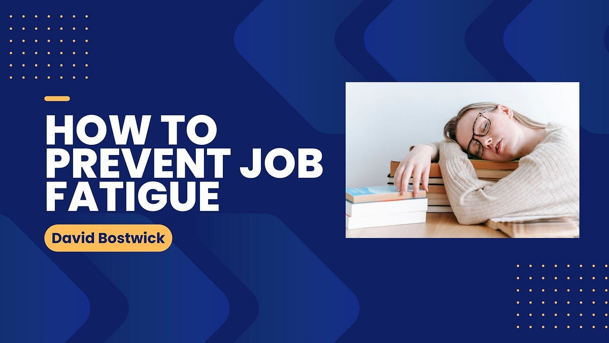David Bostwick on How to Prevent Job Fatigue | by David Bostwick | Medium