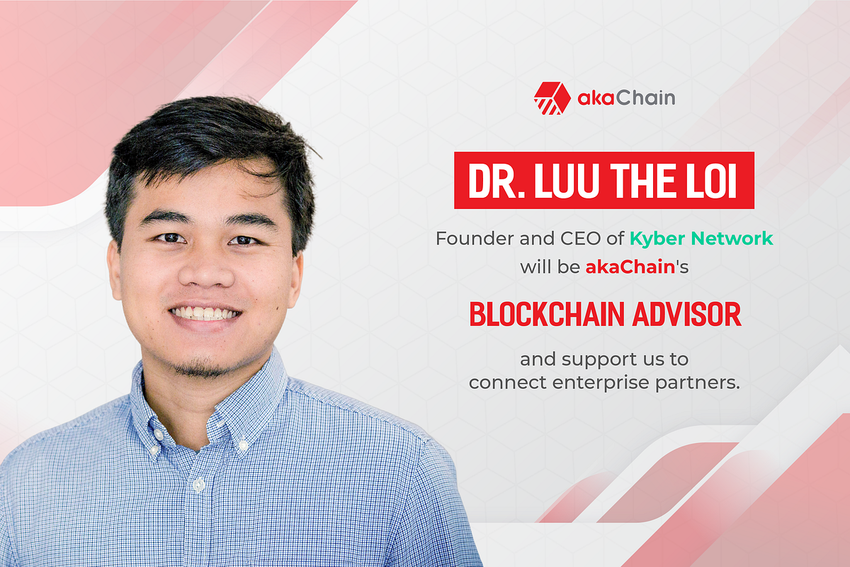 Dr. Luu The Loi — Founder and CEO of Kyber Network will be Akachain’s ...