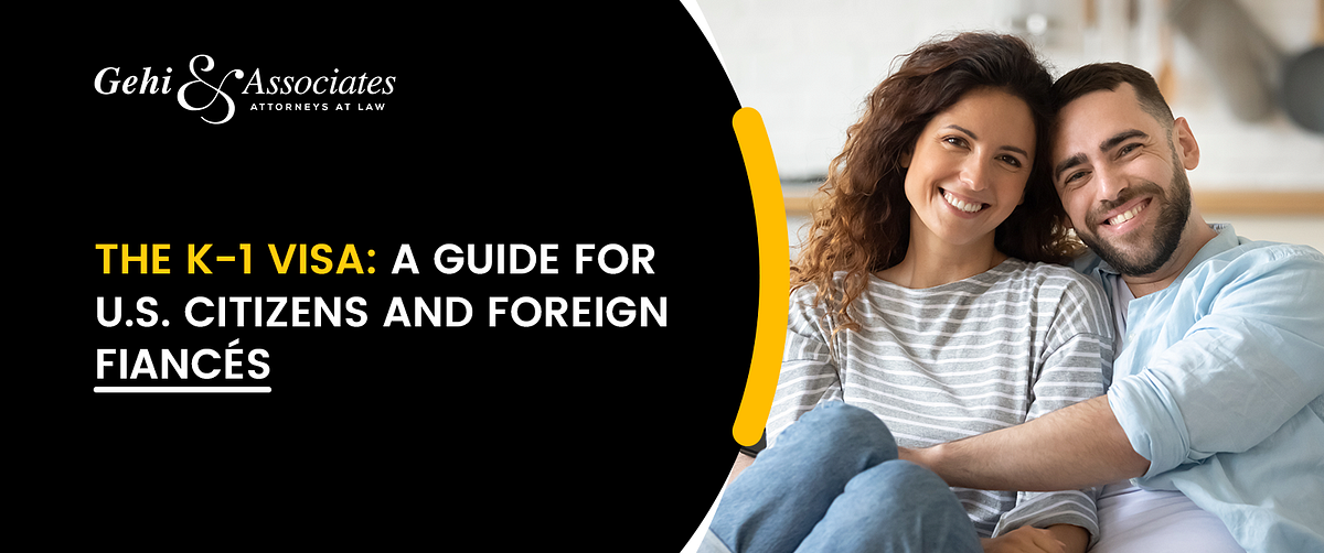 The K-1 Visa: A Guide for U.S. Citizens and Foreign Fiancés | by Gehi ...
