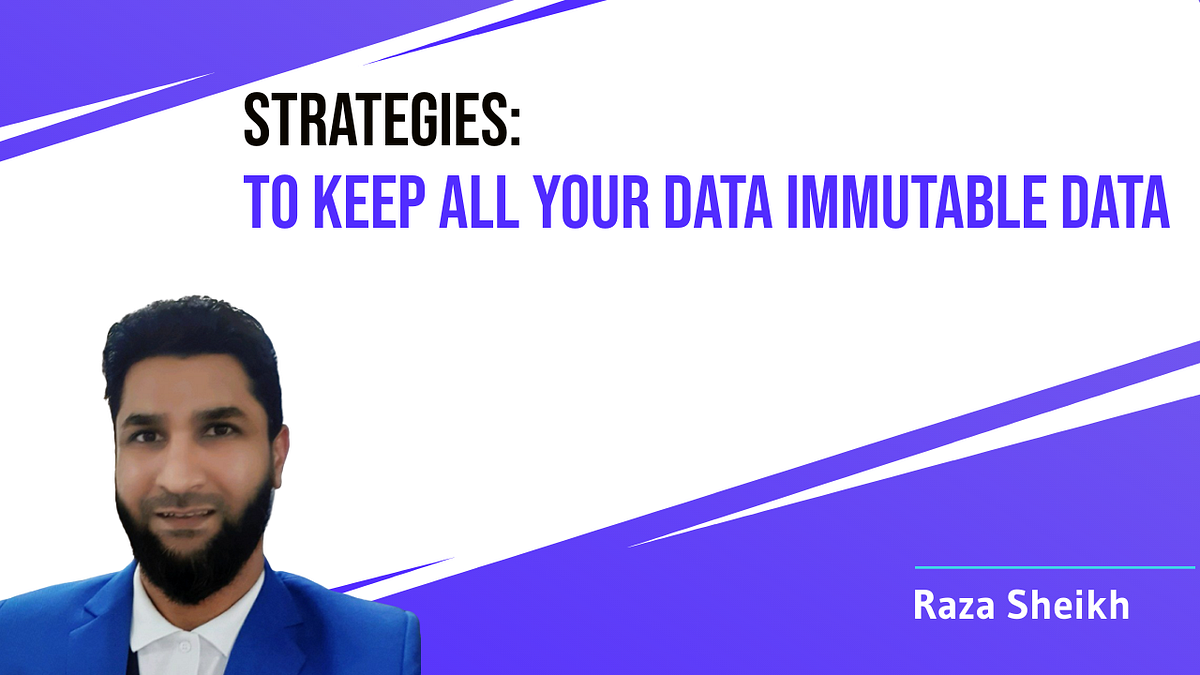 5 Strategies To Keep All Your Data Immutable | by Raza Sheikh | Medium